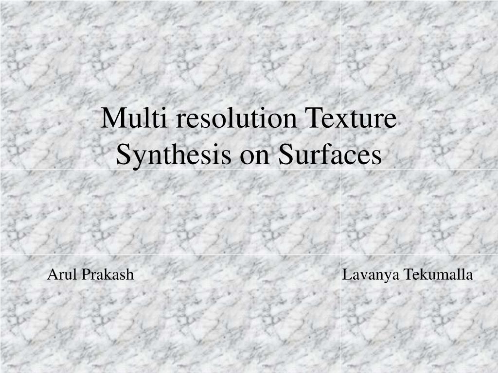 PPT - Multi resolution Texture Synthesis on Surfaces PowerPoint ...