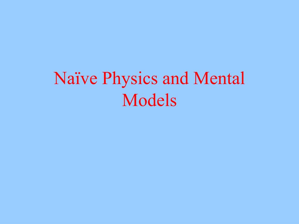 PPT - Naïve Physics and Mental Models PowerPoint Presentation, free ...