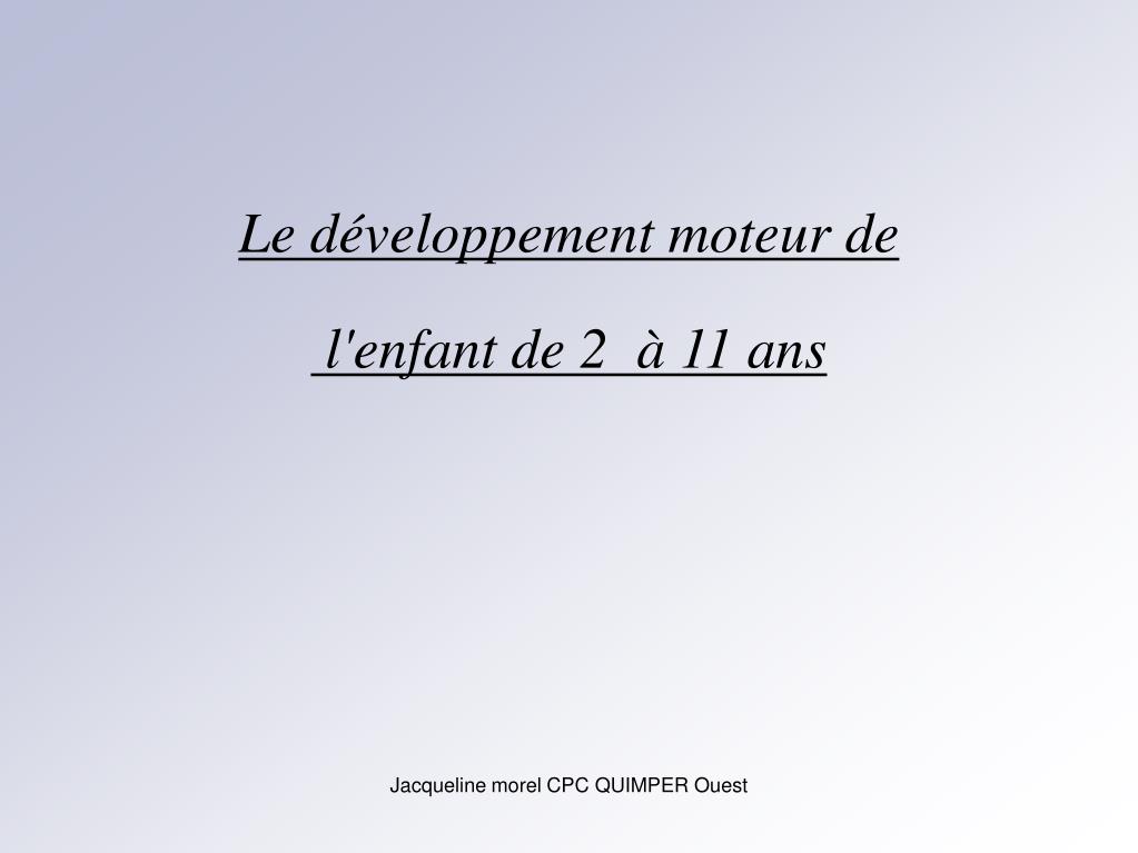 PPT - Le développement moteur de l'enfant de 2 à 11 ans PowerPoint ...