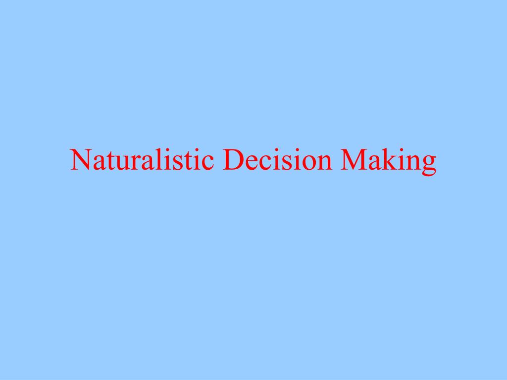 PPT - Naturalistic Decision Making PowerPoint Presentation, free ...