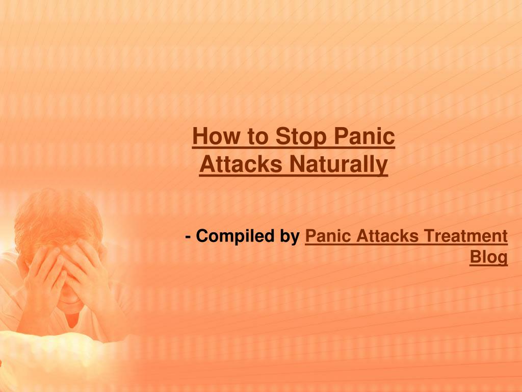 PPT - How to Stop Panic Attacks Naturally PowerPoint Presentation, free download - ID:722809