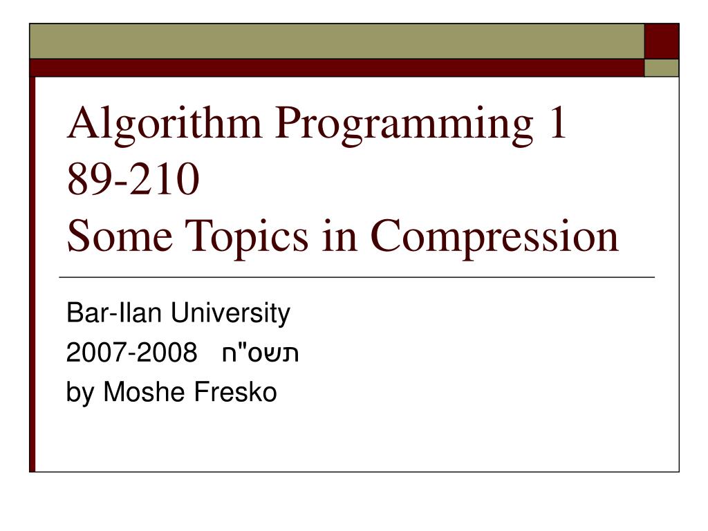 PPT - Algorithm Programming 1 89-210 Some Topics in Compression ...