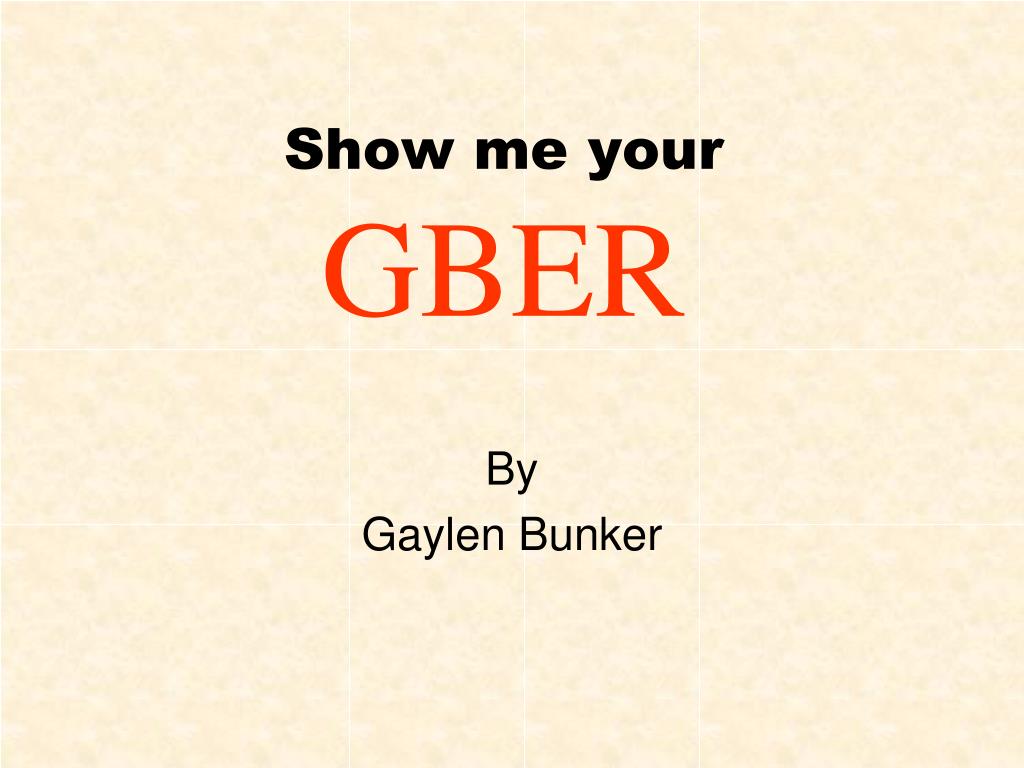 PPT - Show me your GBER PowerPoint Presentation, free download - ID:728614