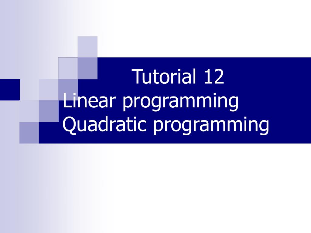 PPT - Tutorial 12 Linear programming Quadratic programming PowerPoint Presentation - ID:729563