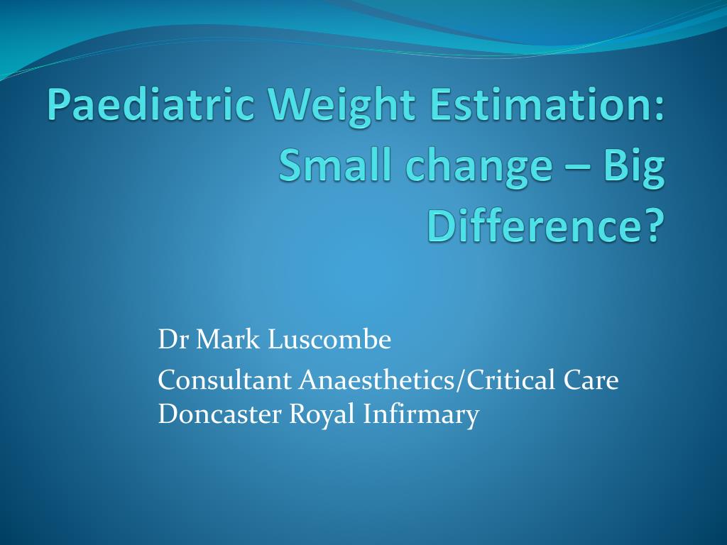 PPT - Paediatric Weight Estimation: Small change – Big Difference ...