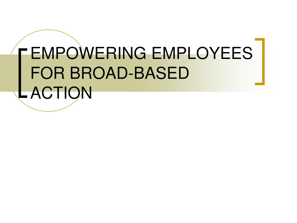 PPT - EMPOWERING EMPLOYEES FOR BROAD-BASED ACTION PowerPoint ...