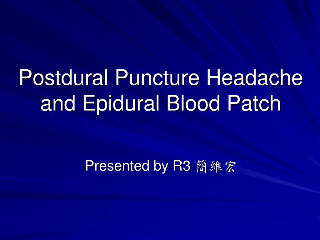 PPT - Postdural Puncture Headache and Epidural Blood Patch PowerPoint ...