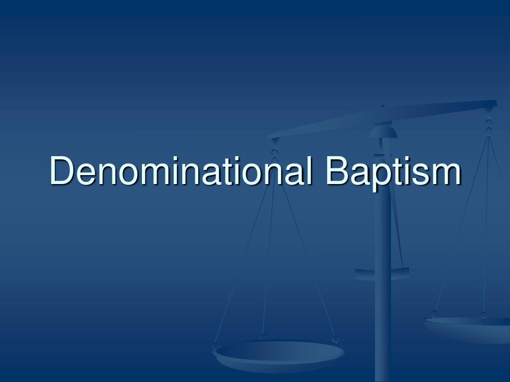 PPT - Denominational Baptism PowerPoint Presentation, free download ...
