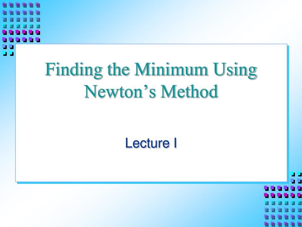 PPT - Finding the Minimum Using Newton’s Method PowerPoint Presentation ...