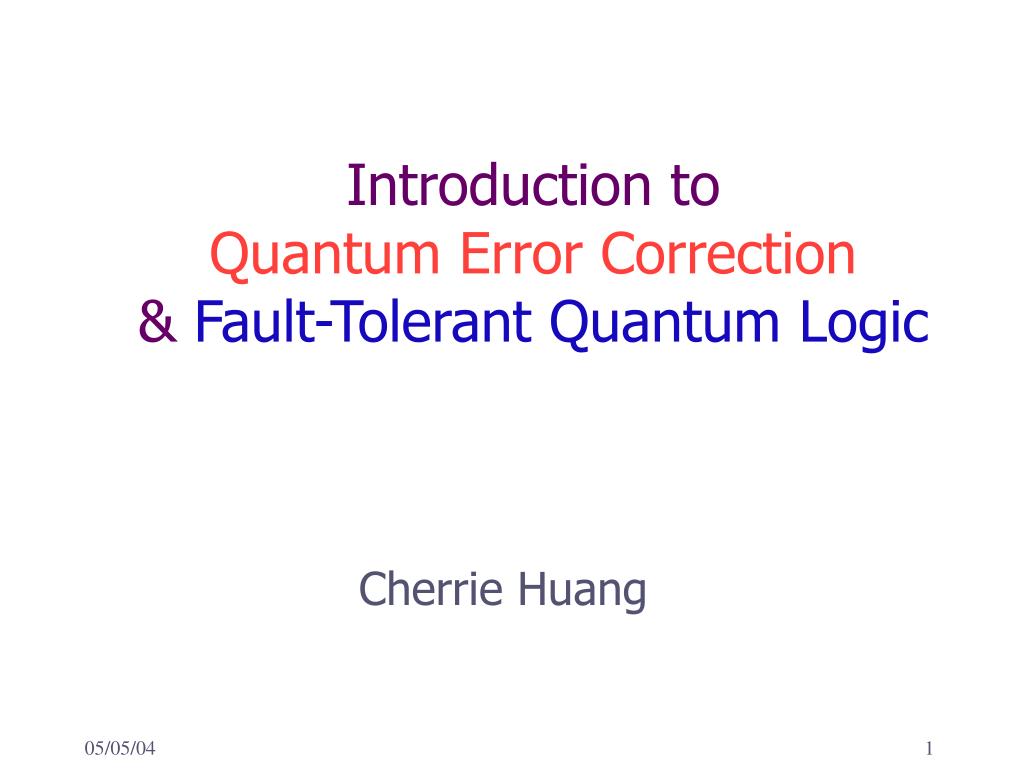 PPT - Introduction to Quantum Error Correction & Fault-Tolerant Quantum Logic PowerPoint ...