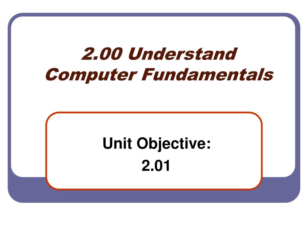 PPT - 2.00 Understand Computer Fundamentals PowerPoint Presentation ...