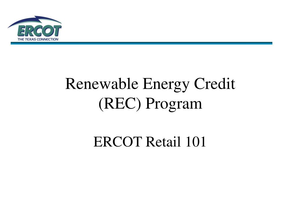 PPT - Renewable Energy Credit (REC) Program ERCOT Retail 101 PowerPoint ...