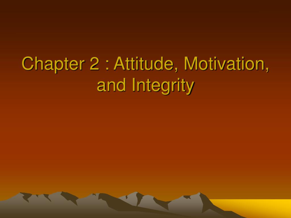 PPT - Chapter 2 : Attitude, Motivation, and Integrity PowerPoint ...