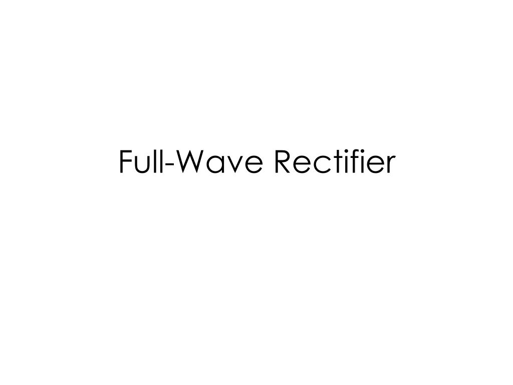 PPT - Full-Wave Rectifier PowerPoint Presentation, free download - ID ...
