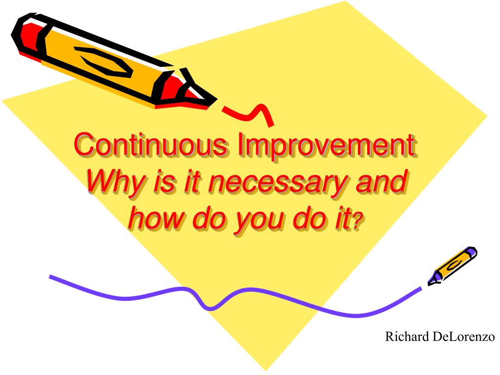 PPT - Continuous Improvement Why is it necessary and how do you do it ...