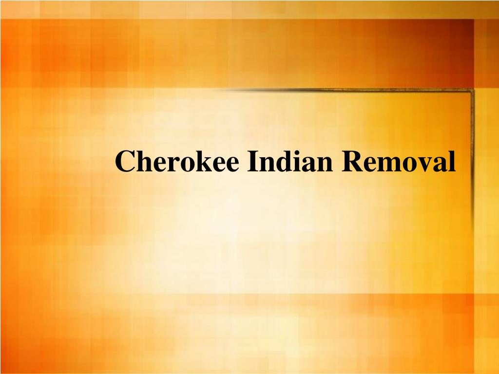 PPT - Cherokee Indian Removal PowerPoint Presentation, free download ...