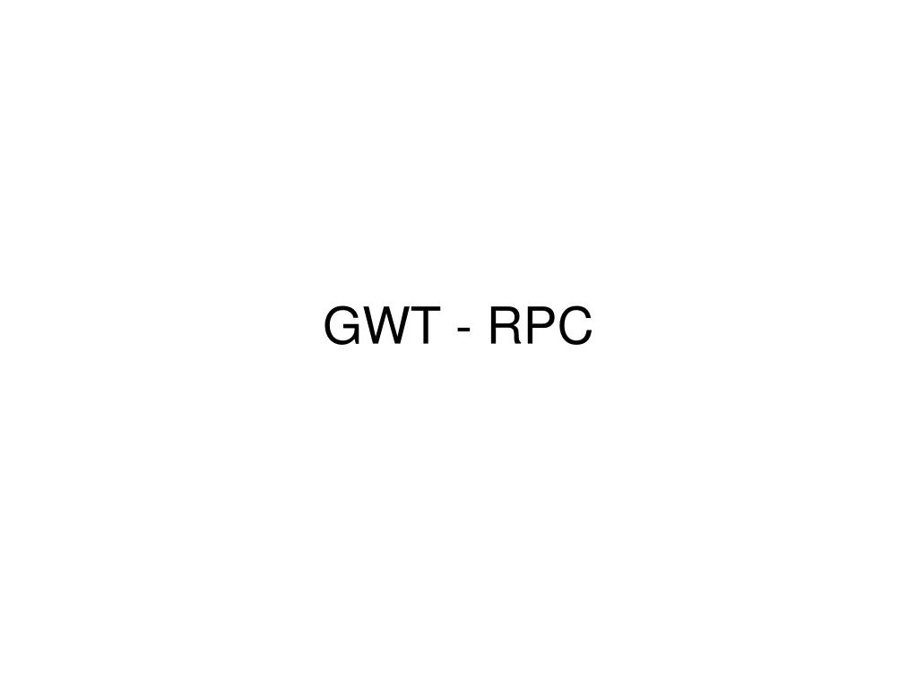 PPT - GWT - RPC PowerPoint Presentation, free download - ID:751918