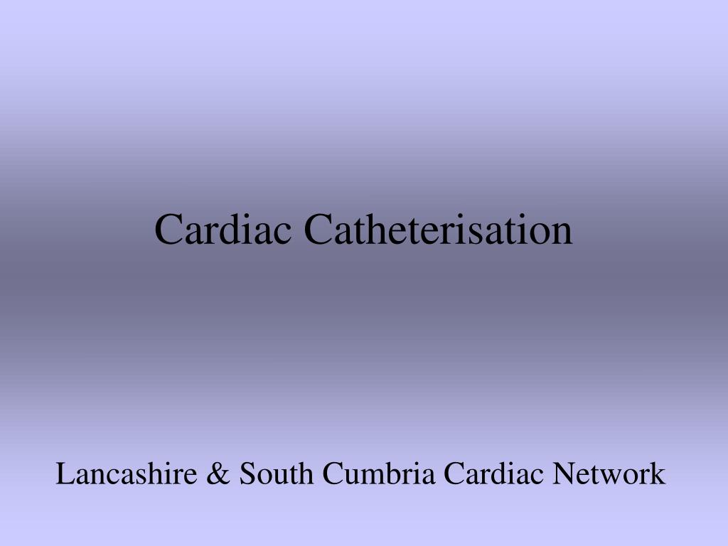 PPT - Cardiac Catheterisation PowerPoint Presentation, free download ...