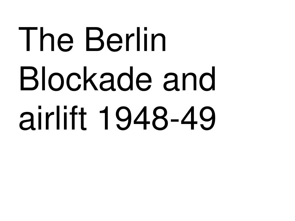 PPT - The Berlin Blockade and airlift 1948-49 PowerPoint Presentation ...