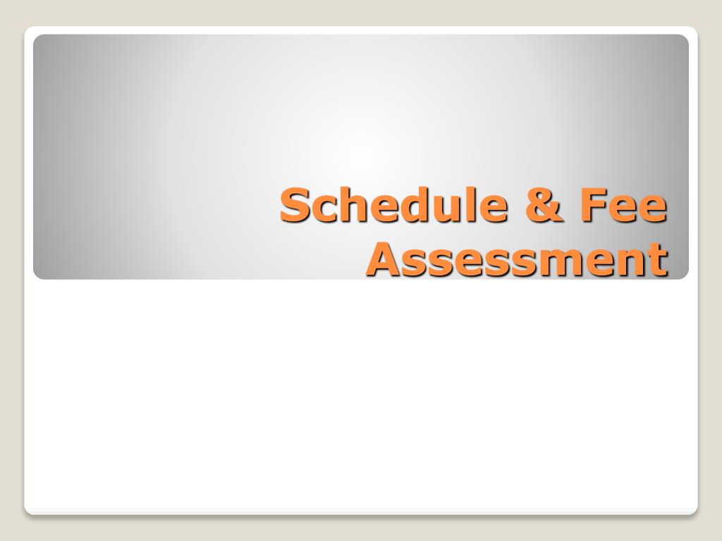 PPT - Schedule & Fee Assessment PowerPoint Presentation, free download ...