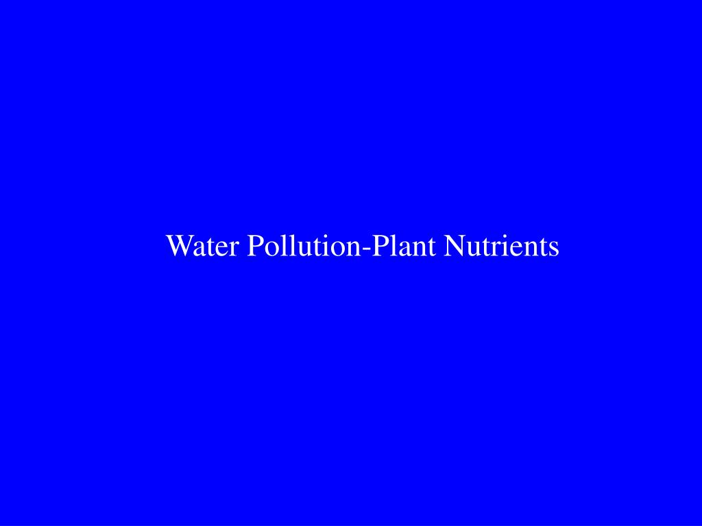 PPT - Water Pollution-Plant Nutrients PowerPoint Presentation, free ...