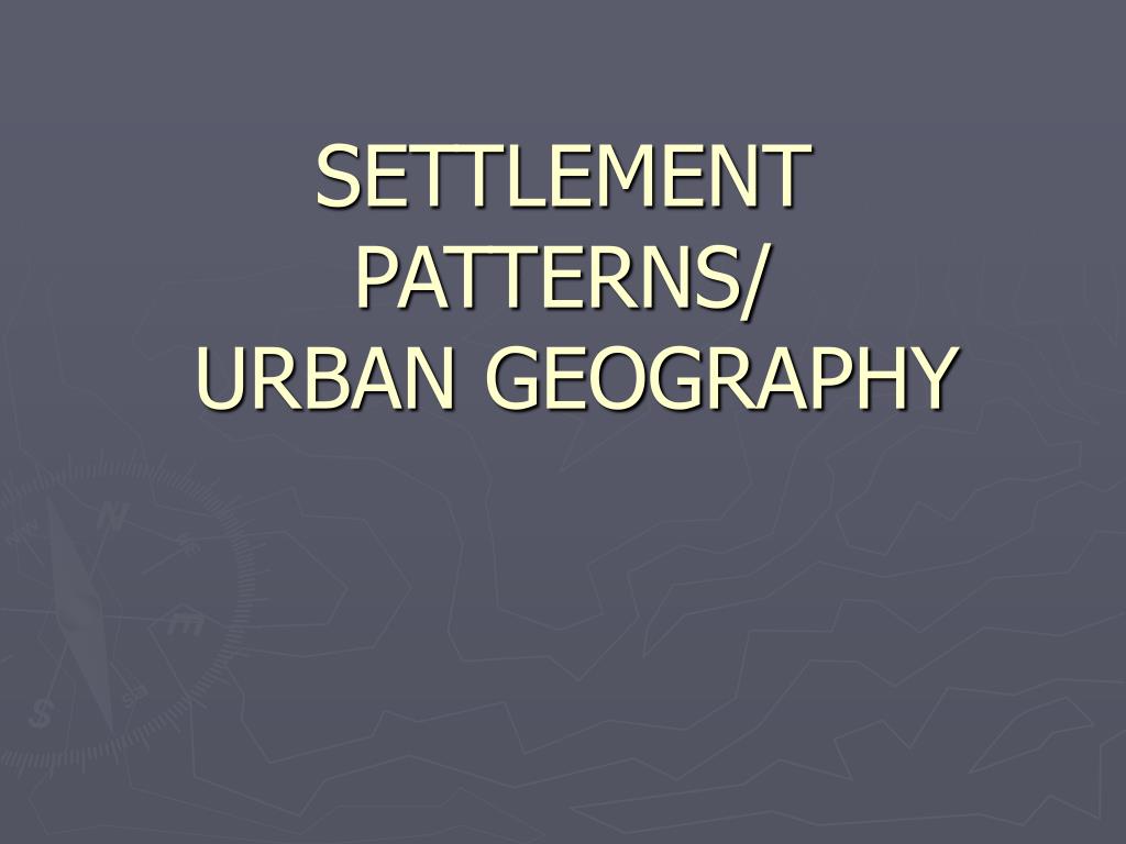 PPT - SETTLEMENT PATTERNS/ URBAN GEOGRAPHY PowerPoint Presentation ...