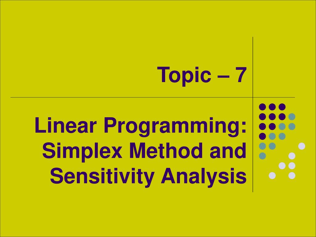 PPT - Topic – 7 Linear Programming: Simplex Method and Sensitivity ...
