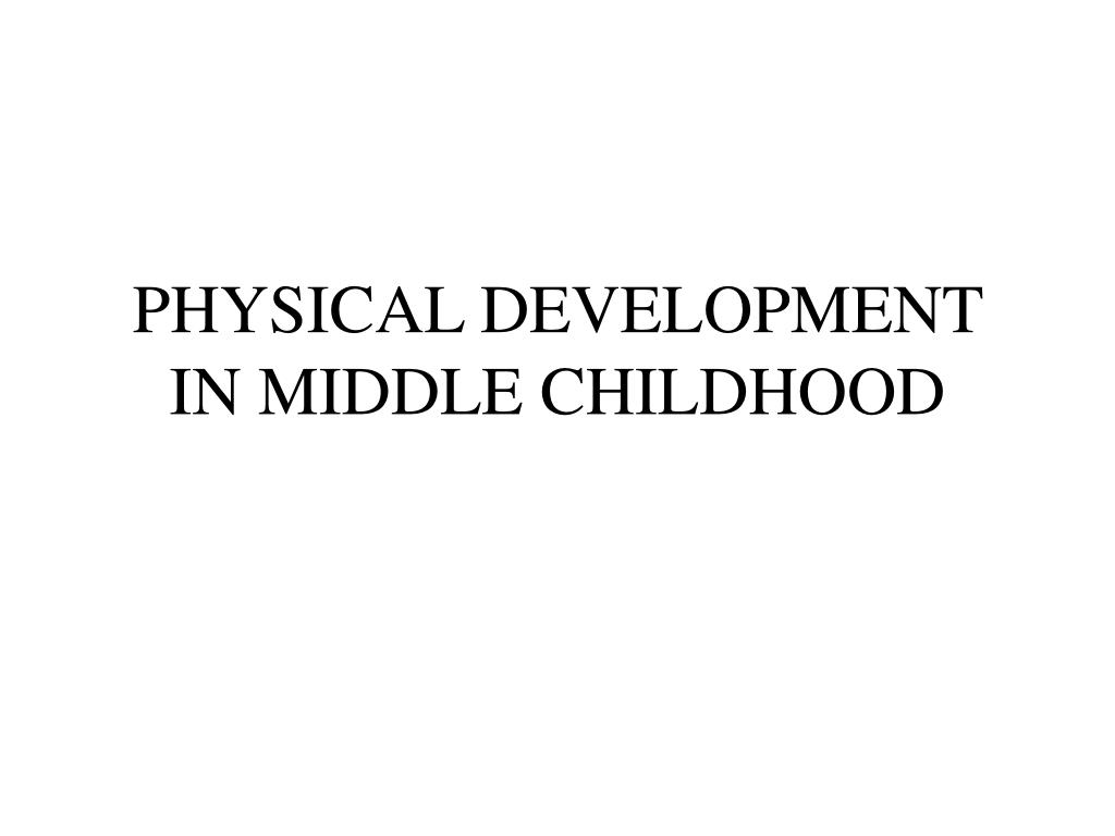 PPT - PHYSICAL DEVELOPMENT IN MIDDLE CHILDHOOD PowerPoint Presentation ...