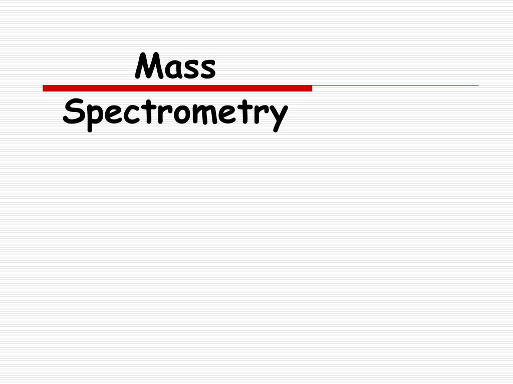 PPT - Mass Spectrometry PowerPoint Presentation, free download - ID:763881