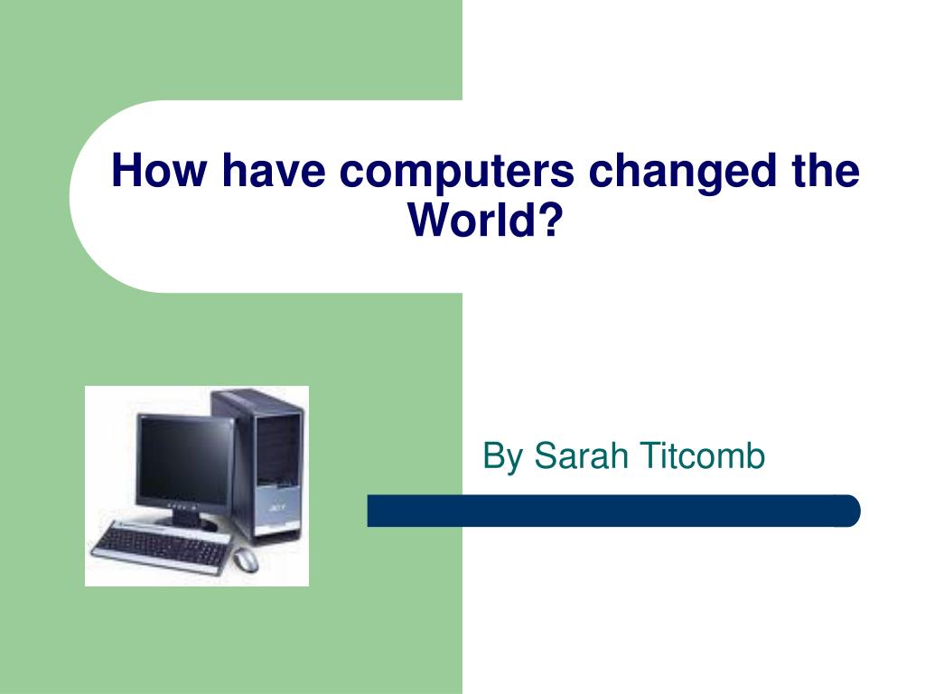 PPT - How have computers changed the World? PowerPoint Presentation ...