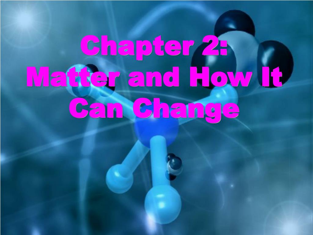 PPT - Chapter 2: Matter and How It Can Change PowerPoint Presentation ...