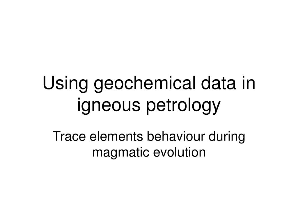PPT - Using geochemical data in igneous petrology PowerPoint ...