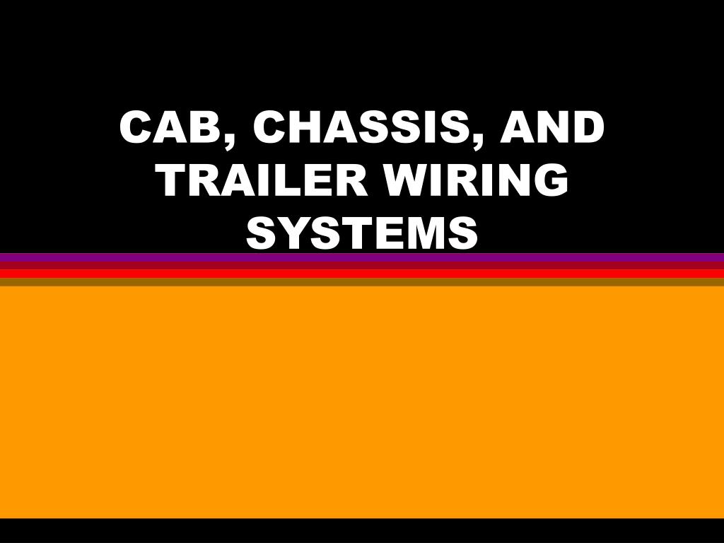 PPT - CAB, CHASSIS, AND TRAILER WIRING SYSTEMS PowerPoint Presentation ...
