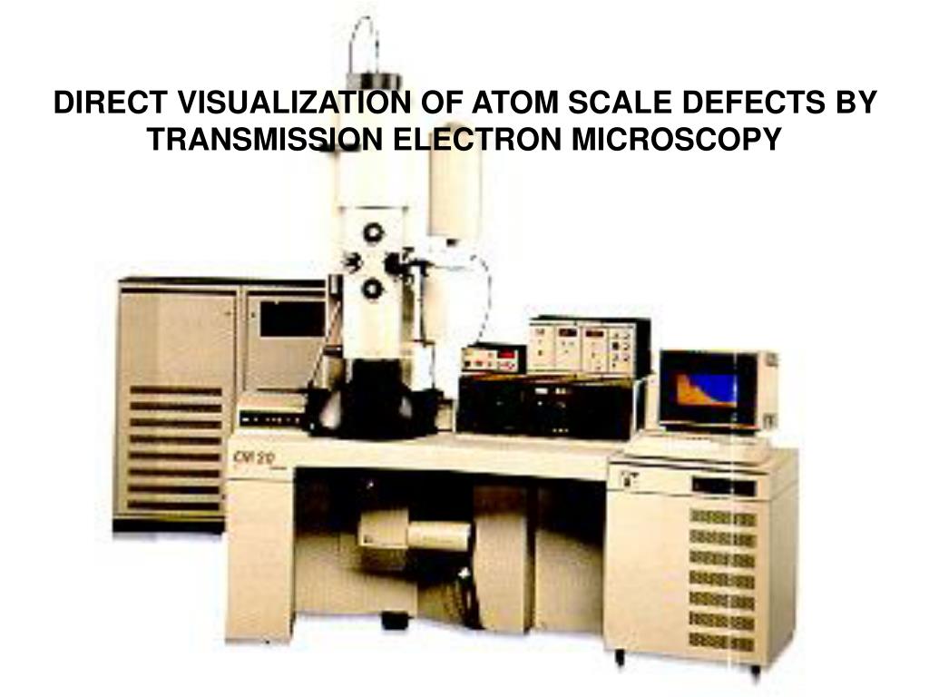 PPT - DIRECT VISUALIZATION OF ATOM SCALE DEFECTS BY TRANSMISSION ...