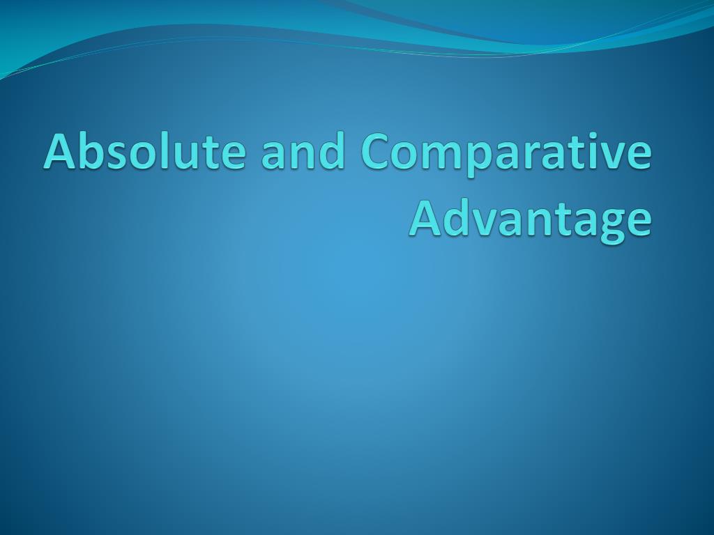 PPT - Absolute and Comparative Advantage PowerPoint Presentation, free ...
