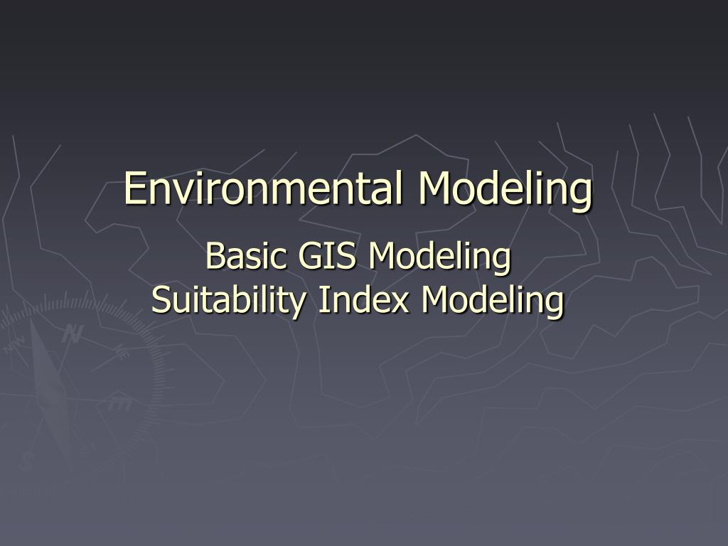 PPT - Environmental Modeling Basic GIS Modeling Suitability Index Modeling PowerPoint ...