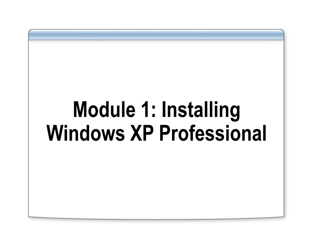 PPT - Module 1: Installing Windows XP Professional PowerPoint Presentation - ID:818315