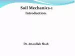 PPT - Soil Mechanics-1 Introduction. Dr. Attaullah Shah PowerPoint ...