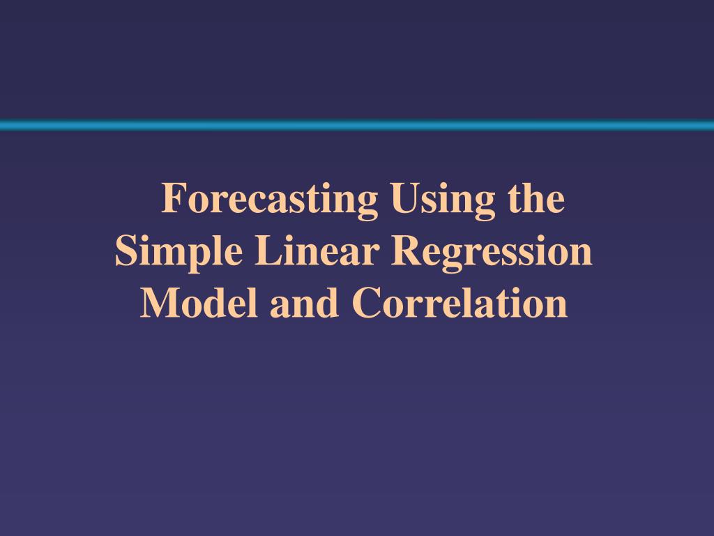 PPT - Forecasting Using the Simple Linear Regression Model and ...