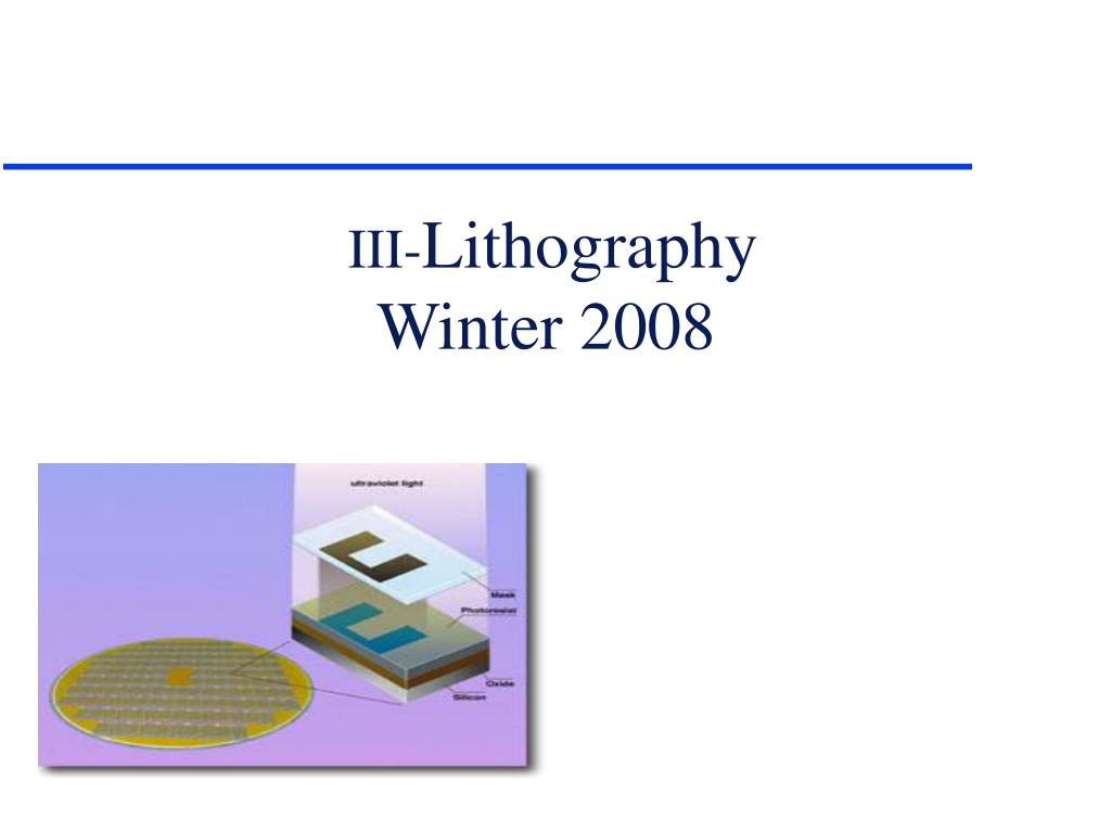 PPT - III- Lithography Winter 2008 PowerPoint Presentation, free ...