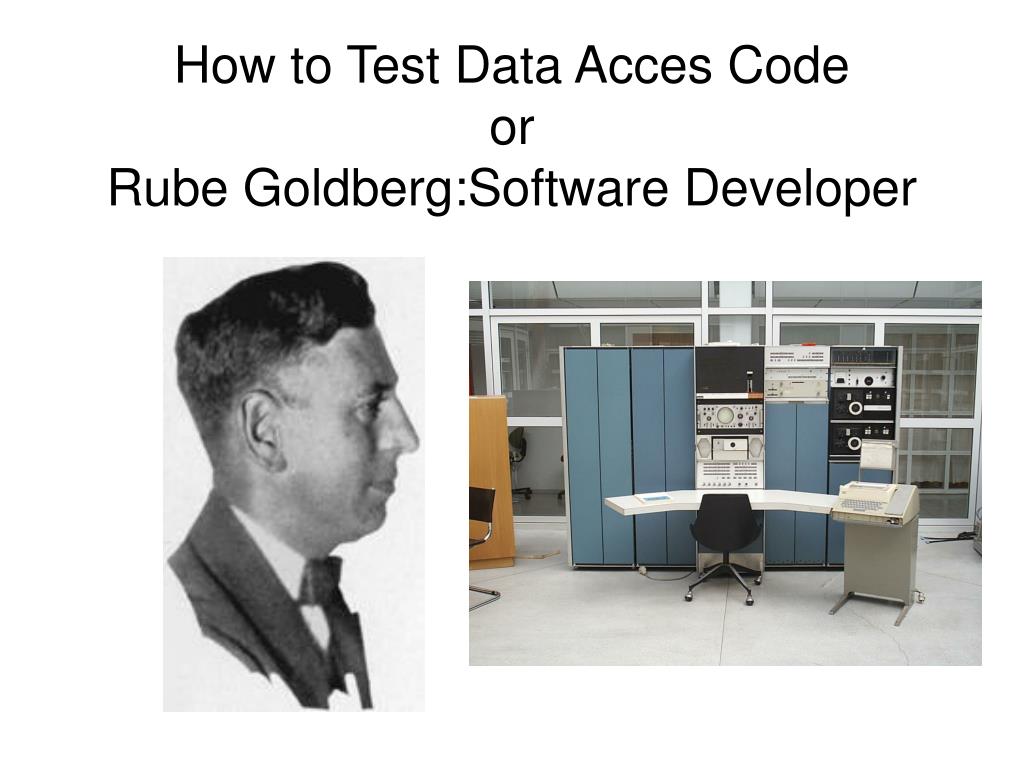 PPT - How to Test Data Acces Code or Rube Goldberg:Software Developer ...