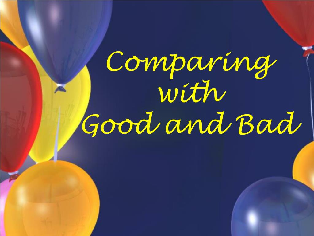 PPT - Comparing with Good and Bad PowerPoint Presentation, free ...