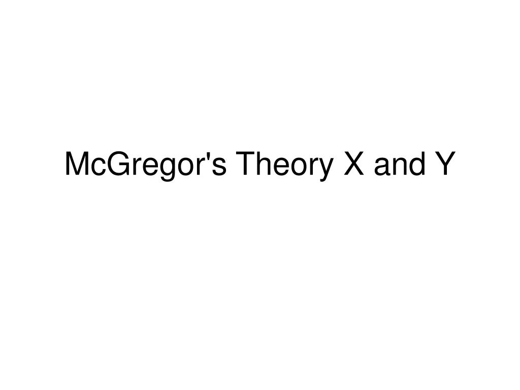 PPT - McGregor's Theory X and Y PowerPoint Presentation, free download ...