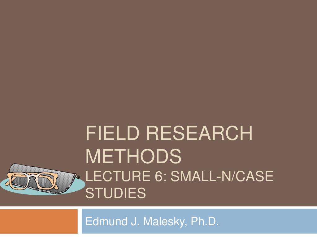 PPT - FIELD Research METHODS LECTURE 6: Small-N/Case Studies PowerPoint ...