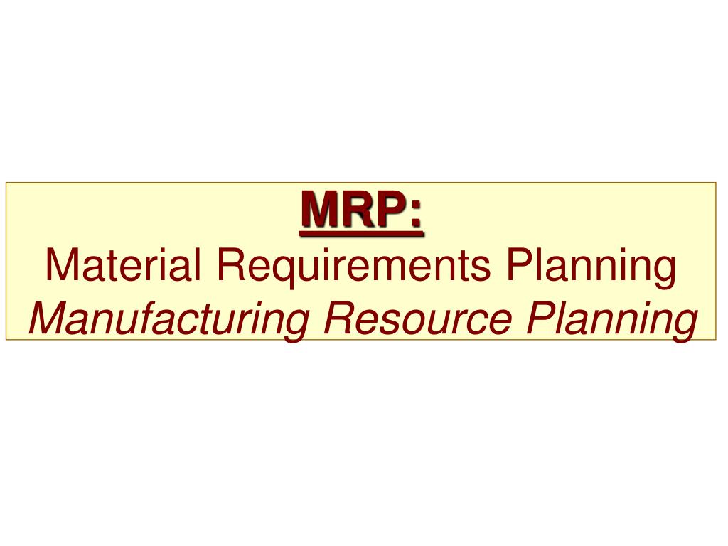 PPT - MRP: Material Requirements Planning Manufacturing Resource ...