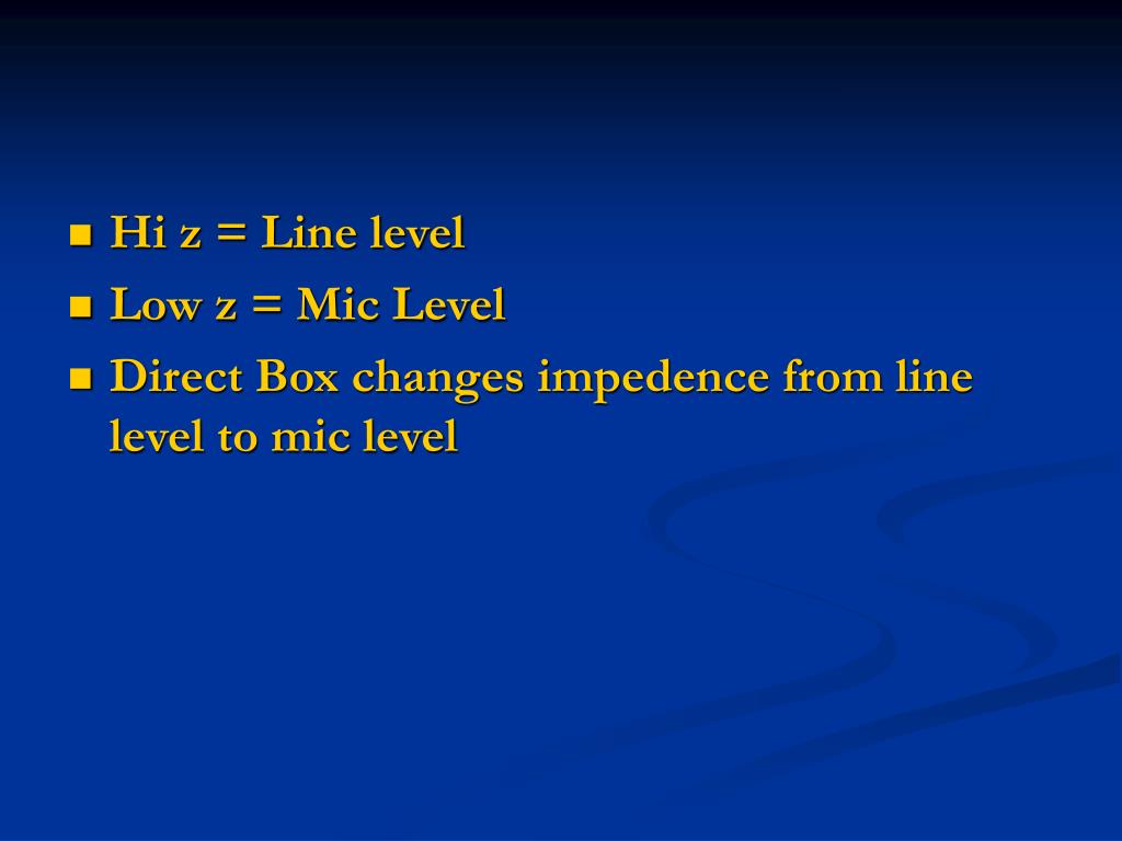 PPT - Hi z = Line level Low z = Mic Level Direct Box changes impedence ...