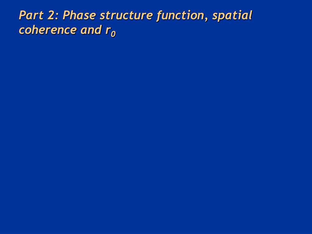 PPT - Part 2: Phase structure function, spatial coherence and r 0 ...