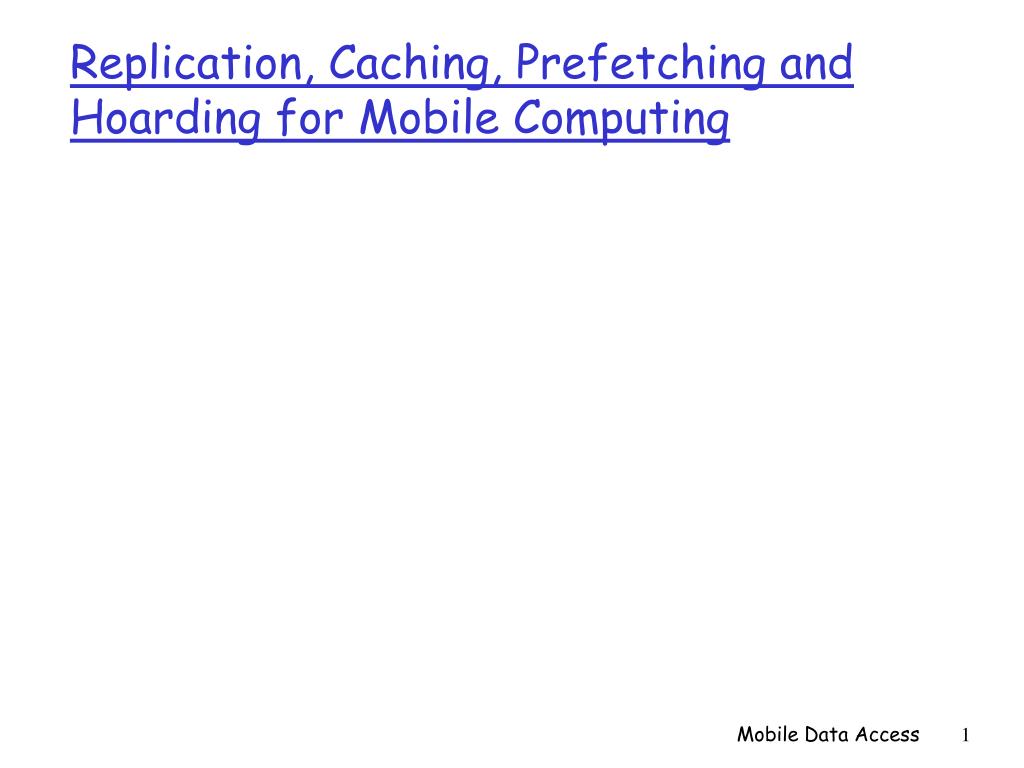 PPT - Replication, Caching, Prefetching and Hoarding for Mobile Computing PowerPoint ...