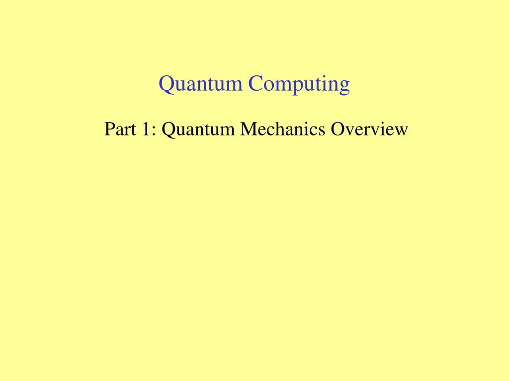 PPT - Quantum Computing Part 1: Quantum Mechanics Overview PowerPoint ...