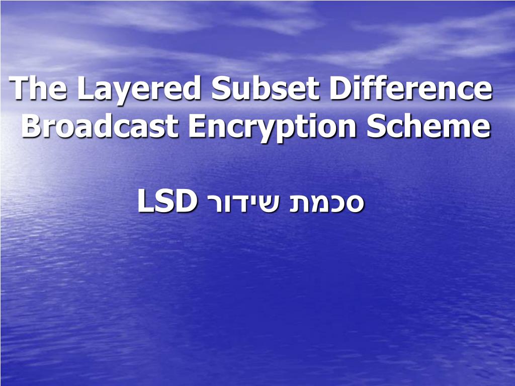 PPT - The Layered Subset Difference Broadcast Encryption Scheme סכמת שידור LSD PowerPoint ...